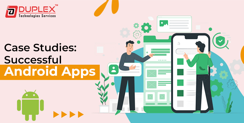 Top-notch Successful Android App Case Studies | Duplex Technologies