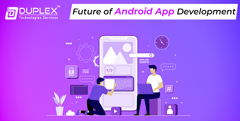 Future of Android Development | Duplex Technologies
